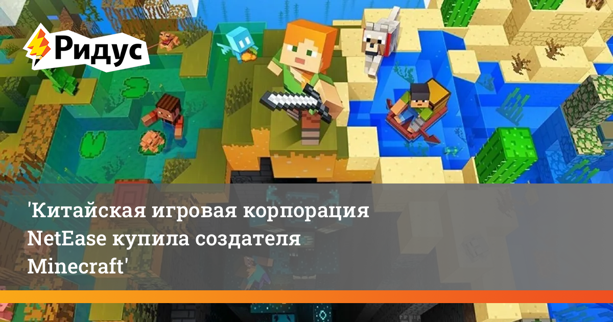 Китайская игровая корпорация NetEase купила создателя Minecraft