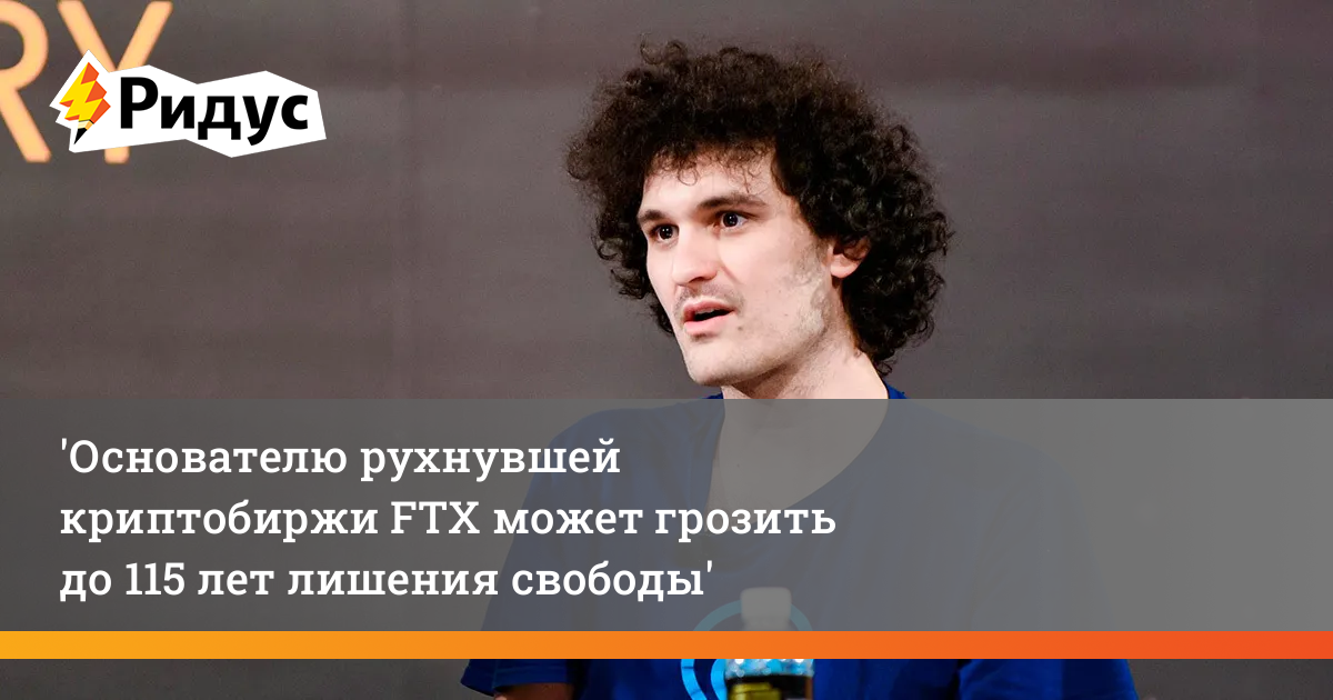 Основателю рухнувшей криптобиржи FTX может грозить до 115 лет лишения свободы
